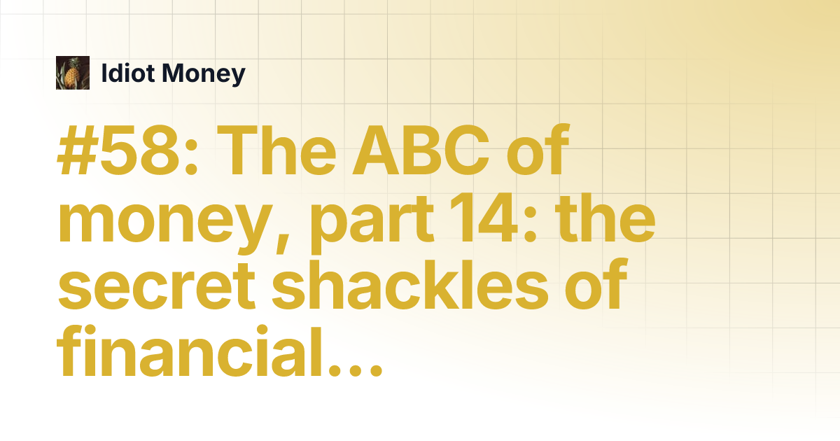 #58: The ABC of money, part 14: the secret shackles of financial ...